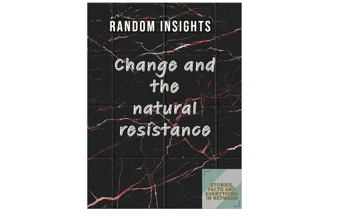 Random Insights – Change and The Natural Resistance – Stories, Facts ...